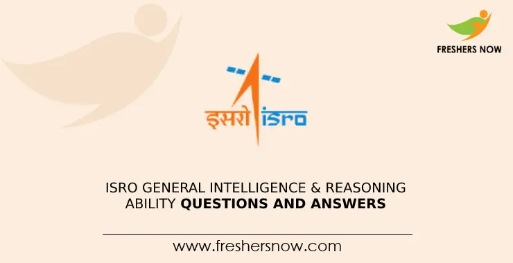 ISRO General Intelligence & Reasoning Ability Questions ISRO General Intelligence & Reasoning Ability Questions